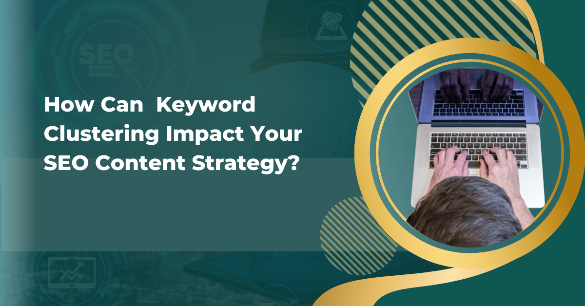 How Can Keyword Clustering Impact Your SEO Content Strategy?